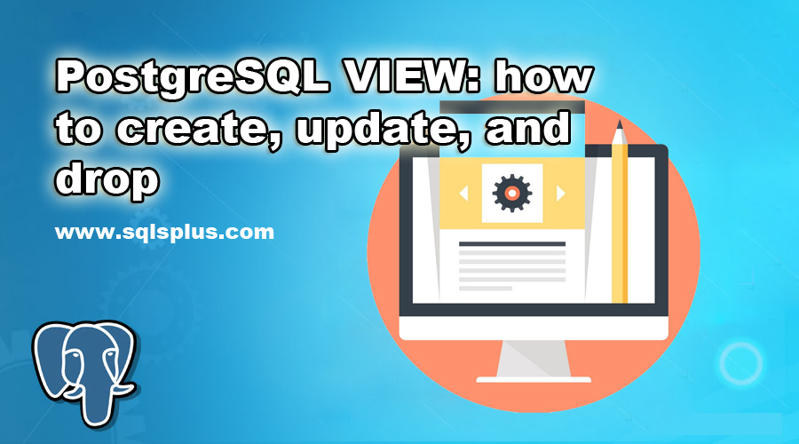 PostgreSQL VIEW: how to create, update, and drop PostgreSQL VIEW: how to create, update, and drop